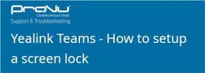 Yealink Teams – How to setup a screen lock – ProVu Blog